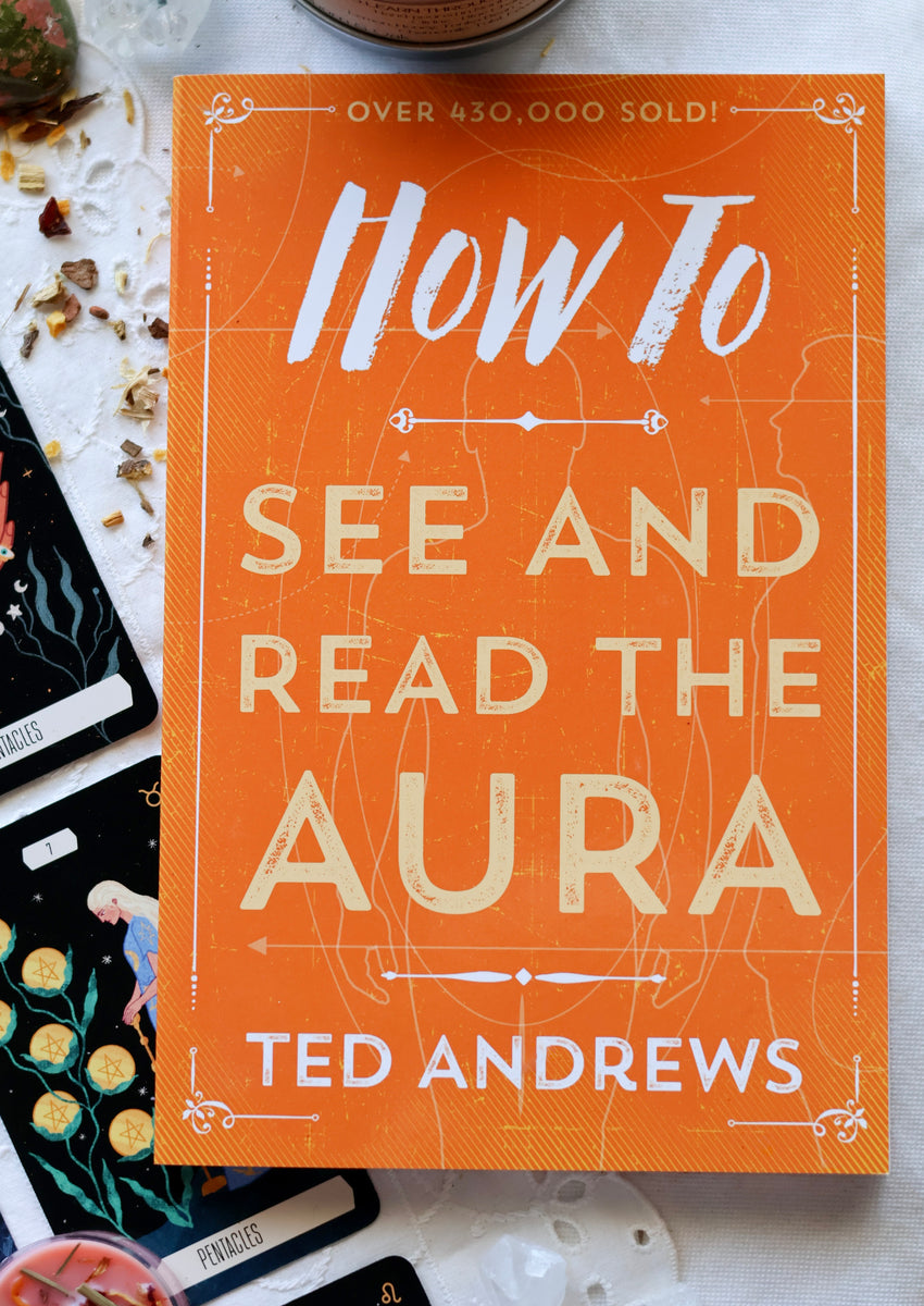 How To See and Read The Aura - by Ted Andrews – Alchemy & Aura